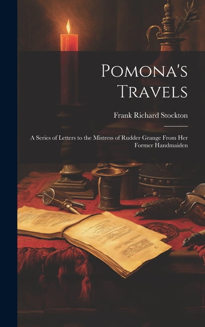 Pomona's Travels : A Series of Letters to the Mistress of Rudder Grange ...