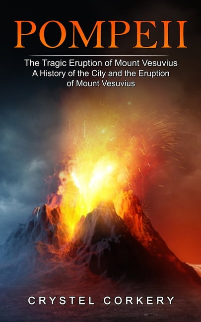 Pompeii : The Tragic Eruption of Mount Vesuvius (A History of the City ...