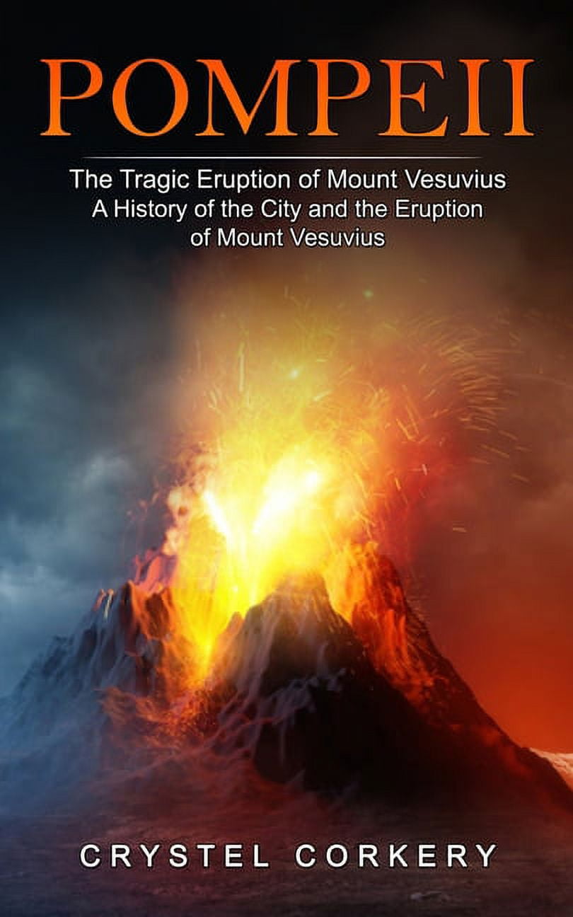 Pompeii: The Tragic Eruption of Mount Vesuvius (A History of the City ...