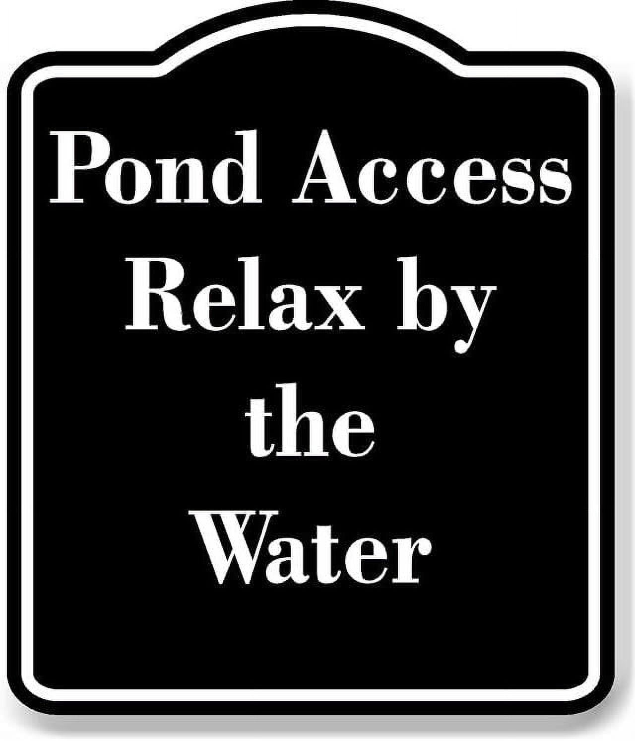 Pond Access - Relax by the Water BLACK Aluminum Composite Sign 15''x18 ...