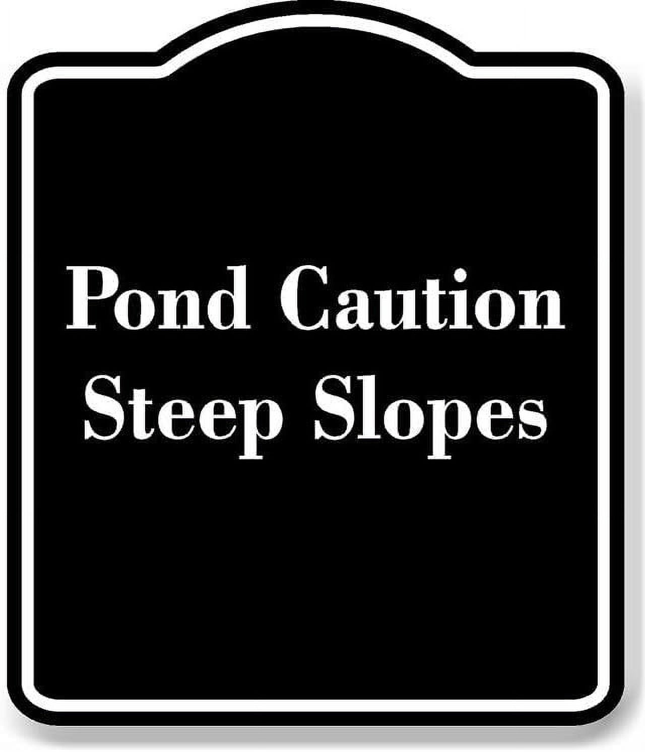Pond Caution - Steep Slopes BLACK Aluminum Composite Sign 15''x18 ...