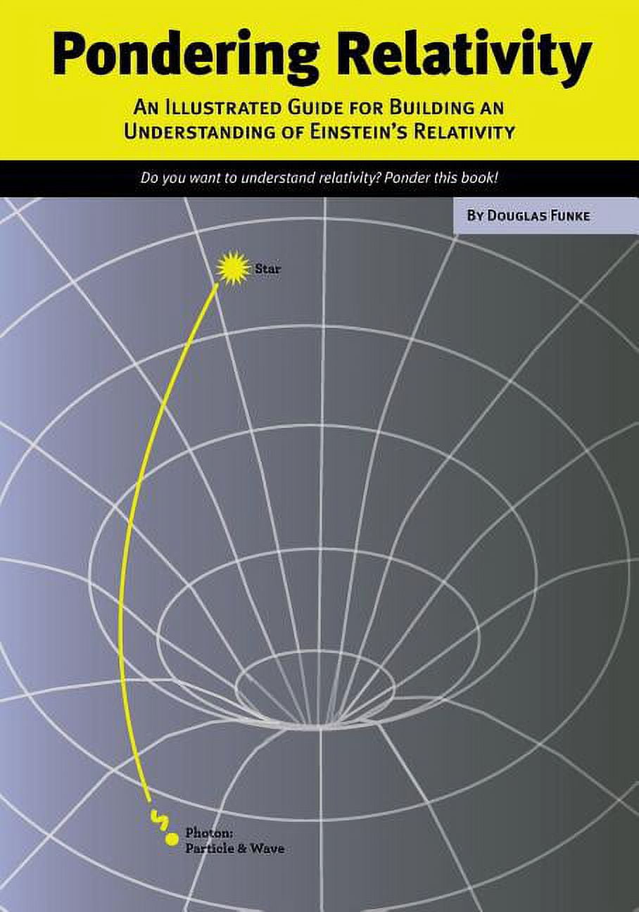 Pondering Relativity: An Illustrated Guide for Building an Understanding of Einstein's ...