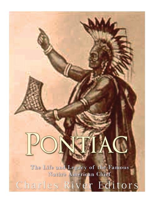 Pontiac : The Life and Legacy of the Famous Native American Chief ...