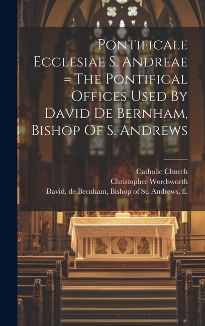 Pontificale Ecclesiae S. Andreae = The Pontifical Offices Used By David ...