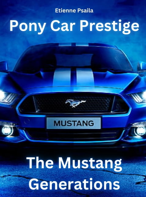 Pony Car Prestige - The Mustang Generations: The Mustang Generations ...