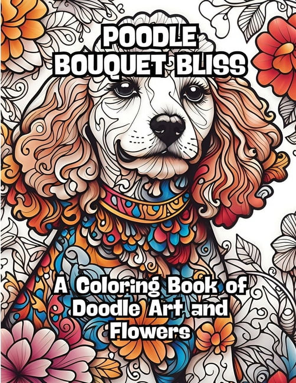 Poodle Bouquet Bliss: A Coloring Book of Doodle Art and Flowers ...
