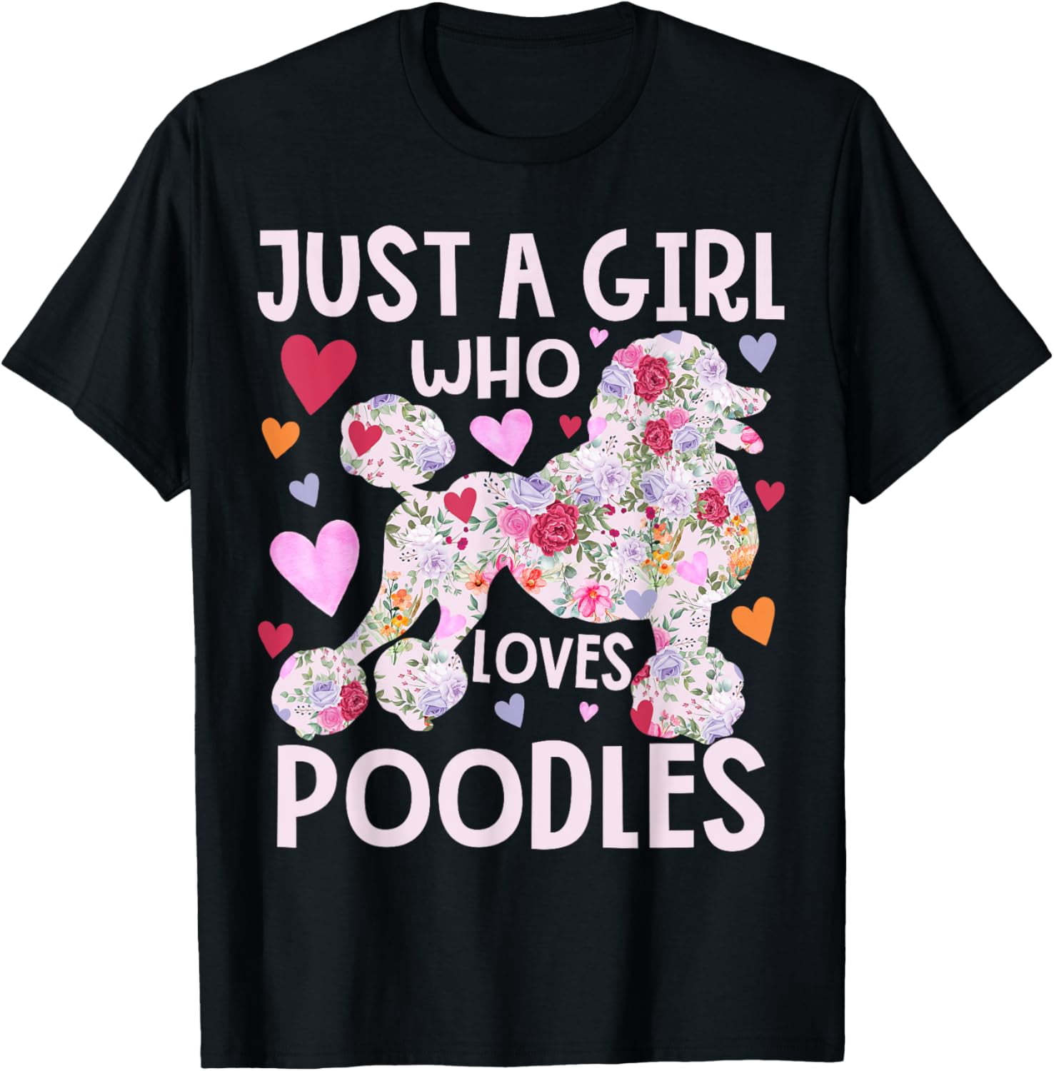 Poodle Just A Girl Who Loves Poodles Dog Flower Floral T-Shirt men and ...
