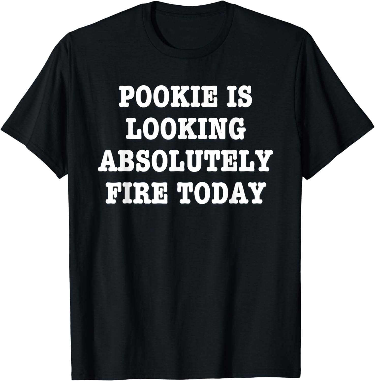 Pookie Is Looking Absolutely Fire Today Funny T-Shirt - Walmart.com