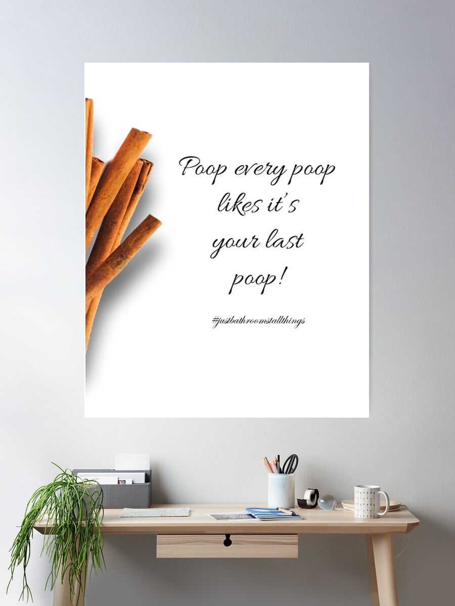 Poop Every Poop Like It'S Your Last Poop! Poster Wall Art, Modern Wall ...