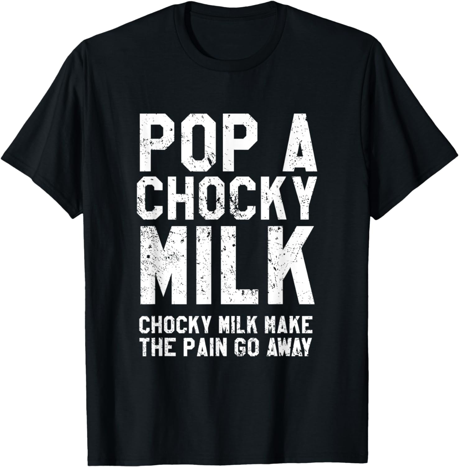 Pop A Chocky Milk Make Pain Go Away Meme Choccy Milk T-Shirt - Walmart.com