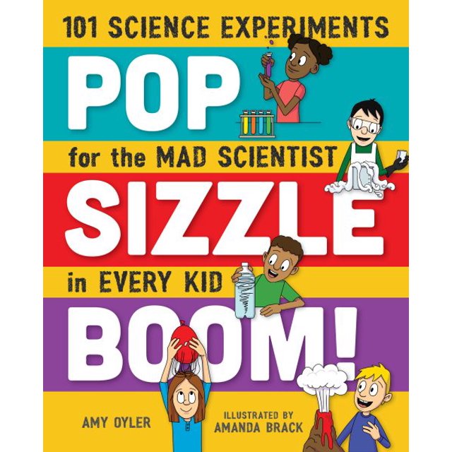 Pop, Sizzle, Boom!: 101 Science Experiments For The Mad Scientist In ...
