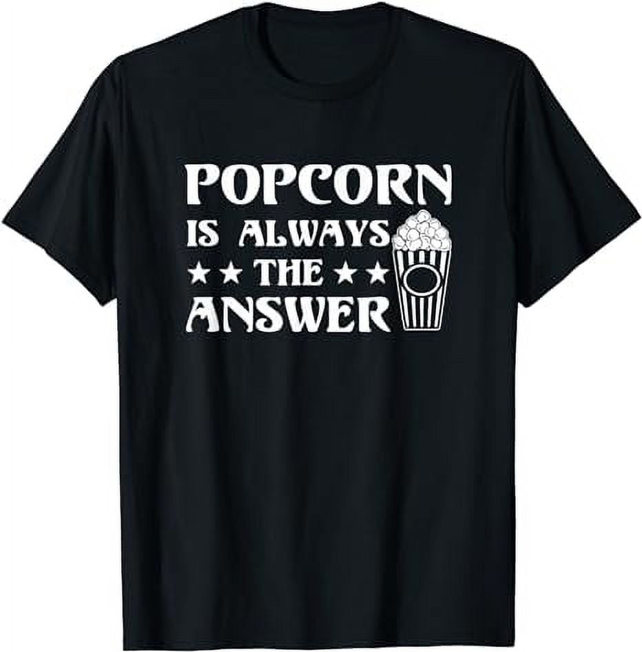 Popcorn Is Always The Answer Popcorn Lover Funny Gift Shirt - Walmart.com
