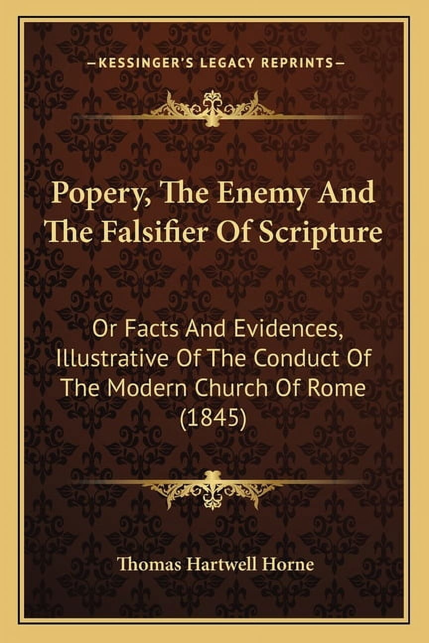 Popery, The Enemy And The Falsifier Of Scripture : Or Facts And ...