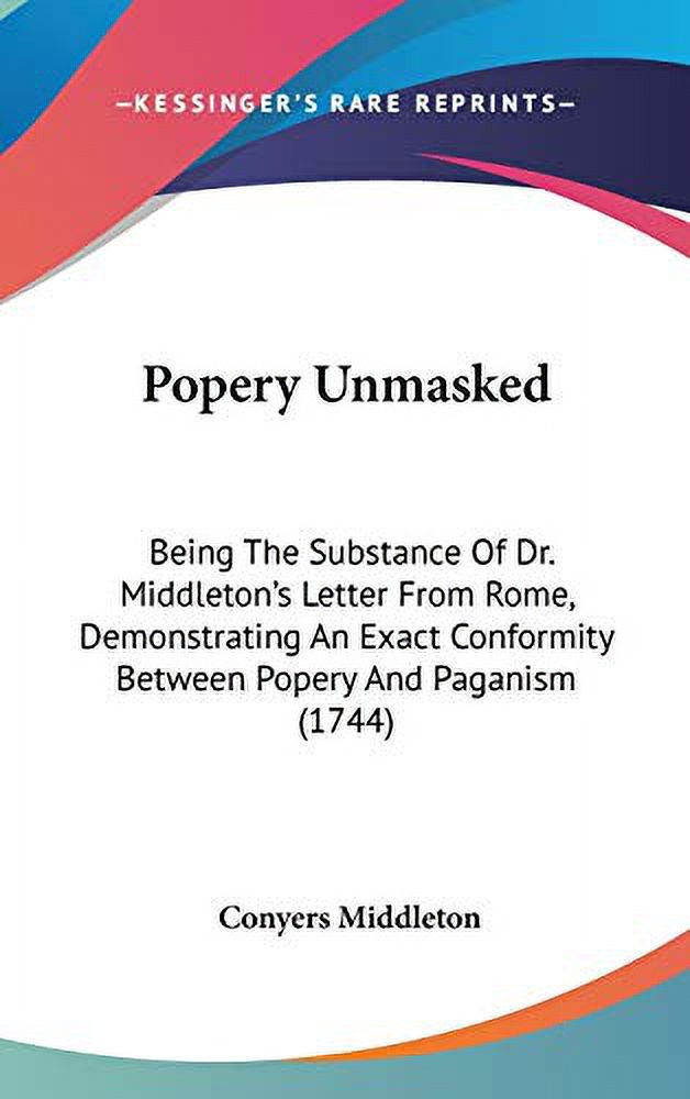 Popery Unmasked : Being The Substance Of Dr. Middleton's Letter From ...