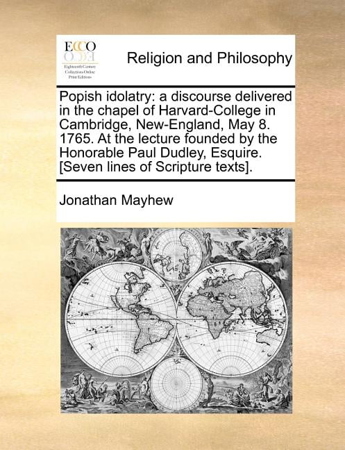 Popish Idolatry: A Discourse Delivered in the Chapel of Harvard-College ...