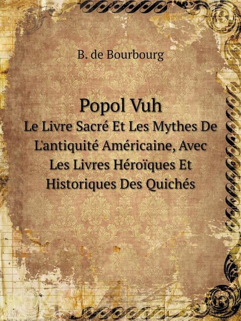 Popol Vuh Le Livre Sacré Et Les Mythes De L'antiquité Américaine, Avec ...
