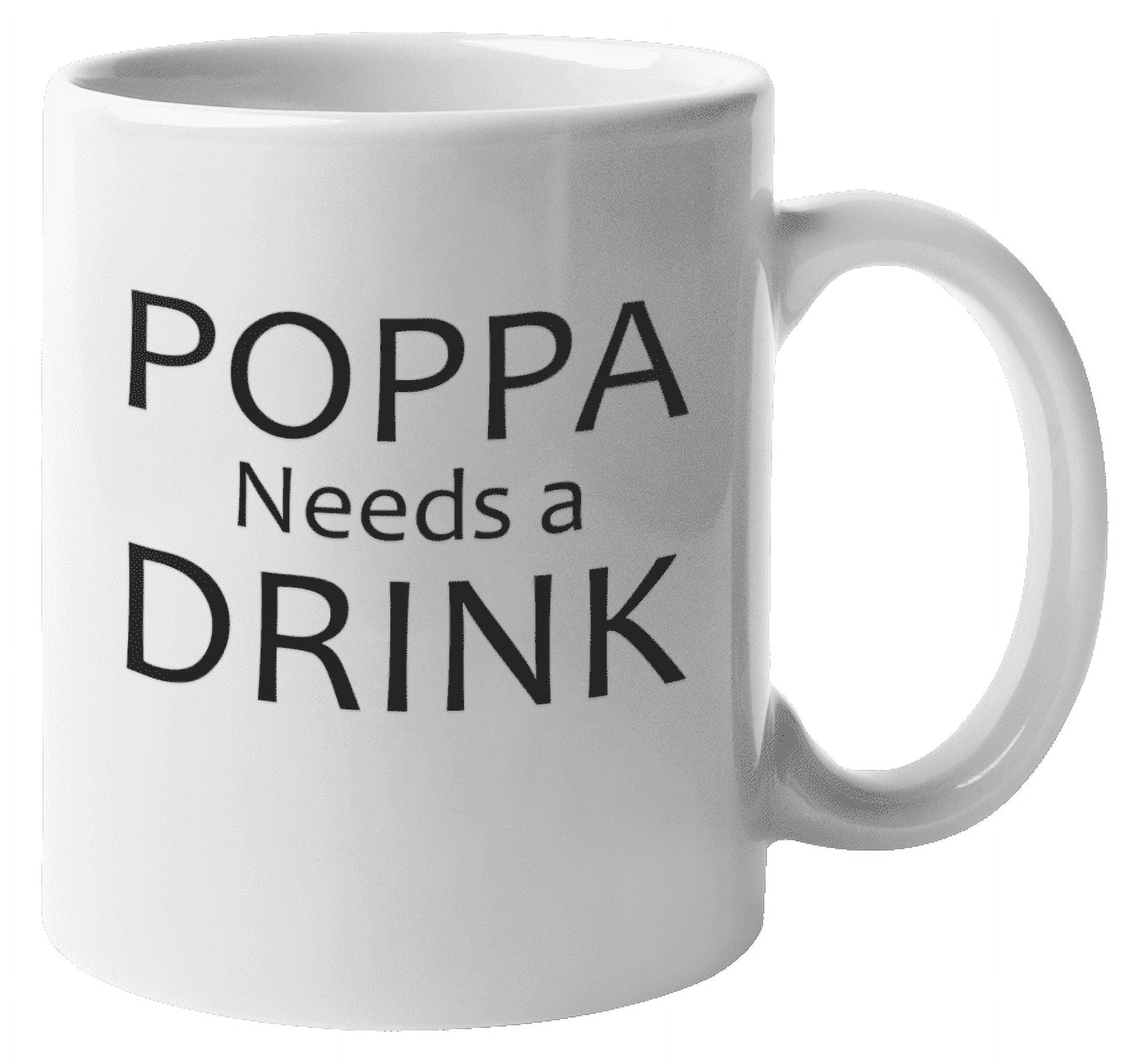 Poppa Needs A Drink. Dad or Grandpa Coffee & Tea Gift Mug (11oz ...