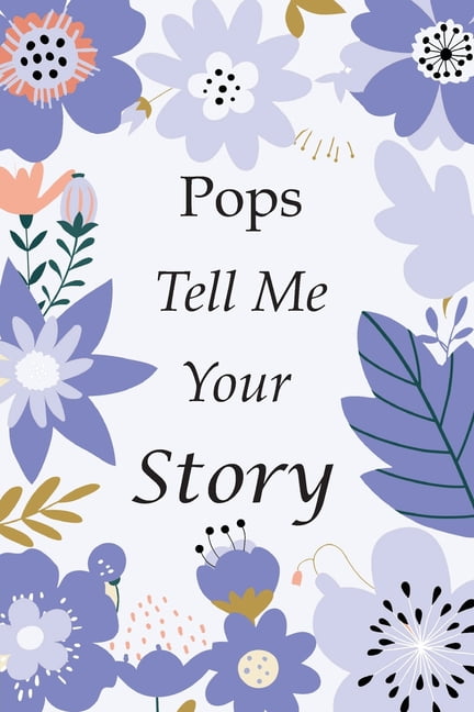 Pops Tell Me Your Story: 140+ Questions For Your Pops To Share His Life ...