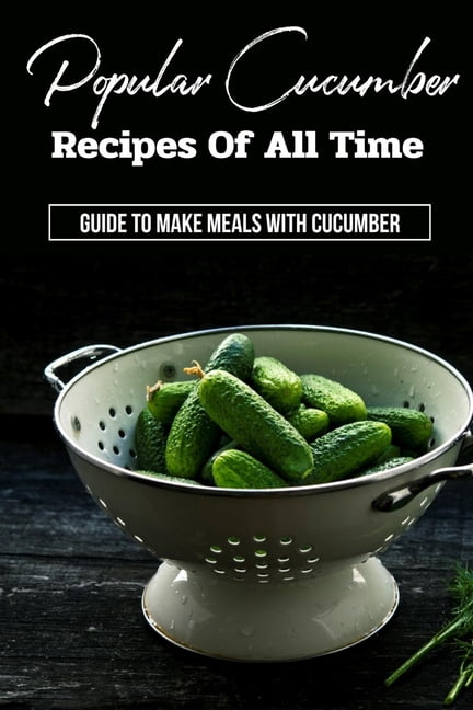 Popular Cucumber Recipes Of All Time: Guide To Make Meals With Cucumber ...