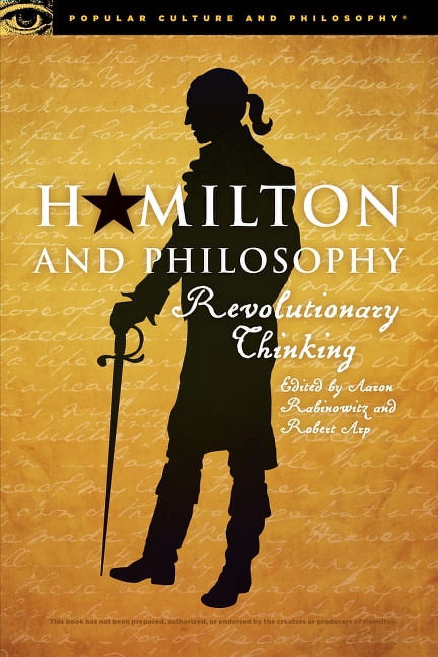 Popular Culture and Philosophy Hamilton and Philosophy: Revolutionary ...