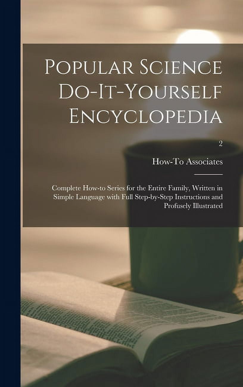 Popular Science Do-it-yourself Encyclopedia; Complete How-to Series for ...