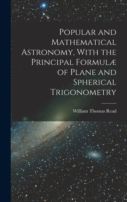 Popular and Mathematical Astronomy, With the Principal Formulæ of Plane ...
