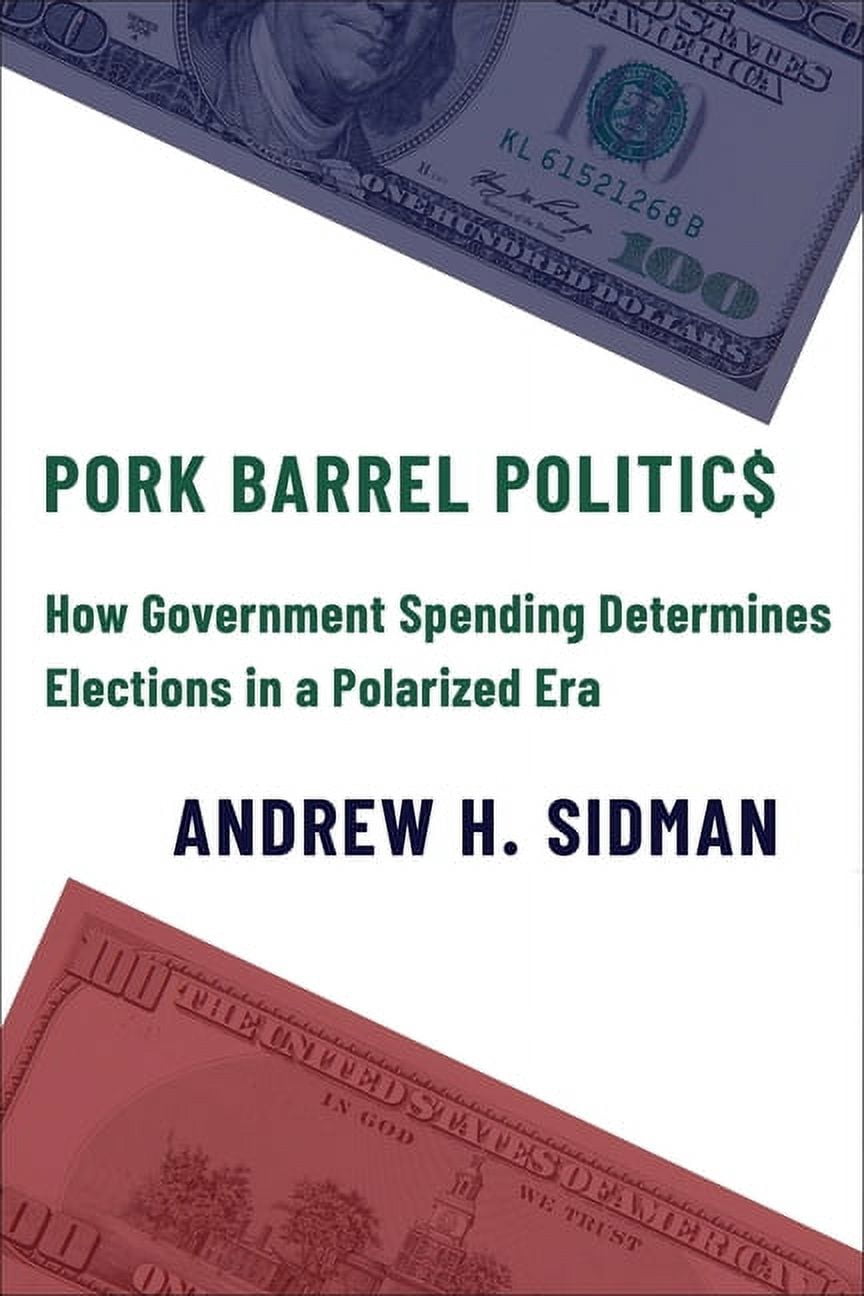 Pork Barrel Politics: How Government Spending Determines Elections in a ...