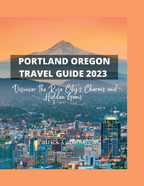 Portland Oregon Travel Guide 2023: Discover the Rose City's Charms and ...