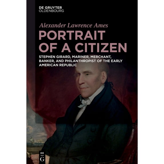 Portrait of a Citizen: Stephen Girard, Mariner, Merchant, Banker, and ...