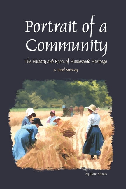 Portrait of a Community: The History and Roots of Homestead Heritage ...