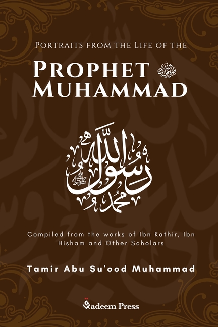 Portraits from the Life of the Prophet Muhammad (saw): Compiled from ...