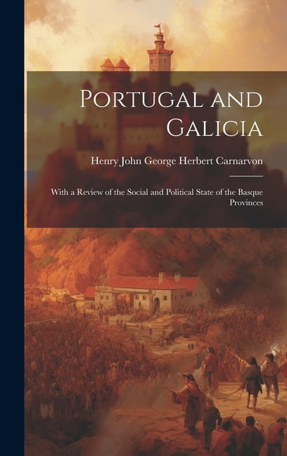Portugal and Galicia : With a Review of the Social and Political State ...