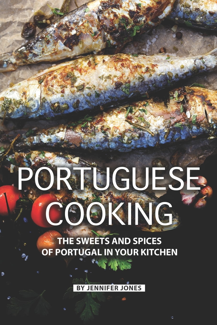 Portuguese Cooking: The Sweets and Spices of Portugal in Your Kitchen ...