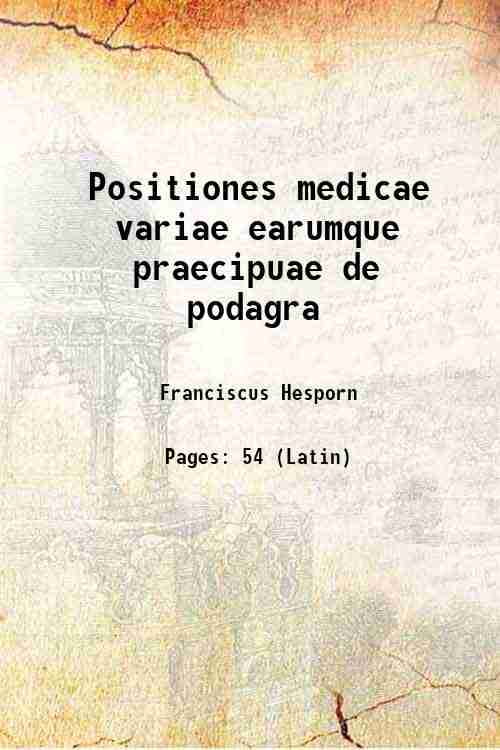 Positiones medicae variae earumque praecipuae de podagra 1679 ...