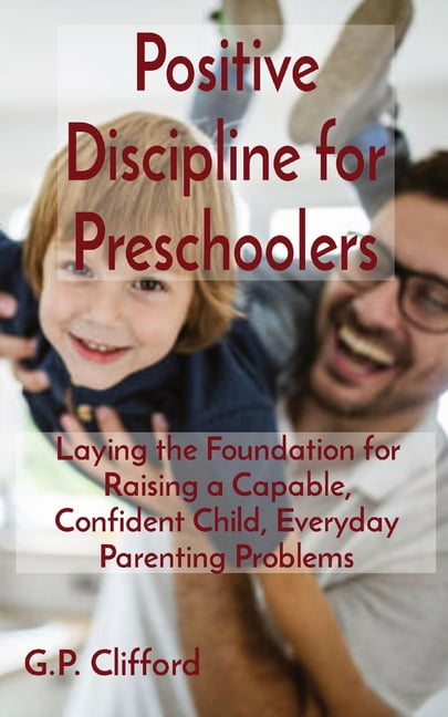 Positive Discipline for Preschoolers: Laying the Foundation for Raising ...