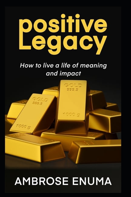 Positive Legacy: How to live a life of meaning and impact - Walmart.com