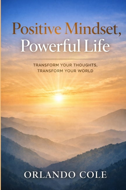 Positive Mindset, Powerful Life: Transform Your Thoughts, Transform ...