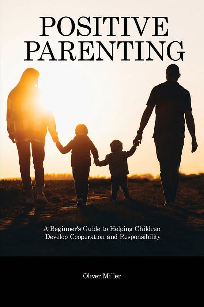 Positive Parenting: A Beginner's Guide to Helping Children Develop ...