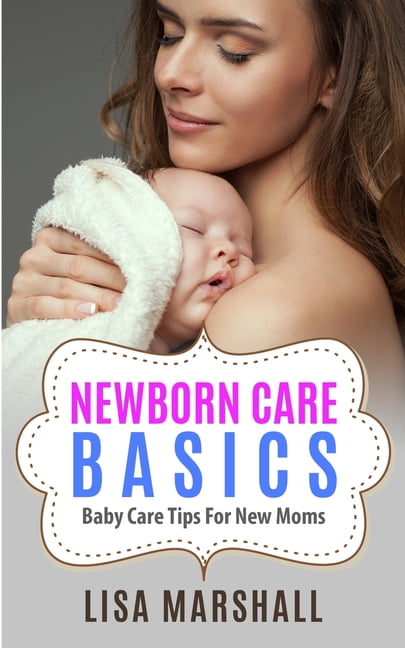 Positive Parenting: Newborn Care Basics: Baby Care Tips For New Moms ...