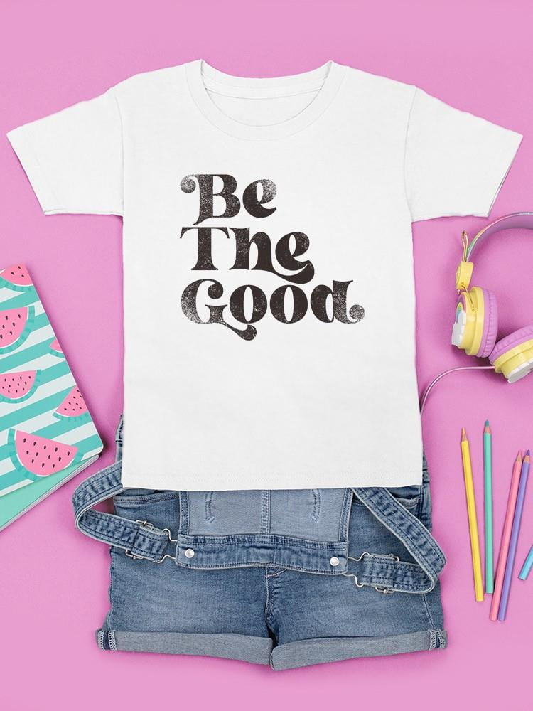 Positive Quote: Be The Good T-shirt Youth's -SelectDesign Designs ...