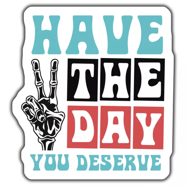 Positive Quote Sticker, Have The Day You Deserve Sticker, Inspirational ...