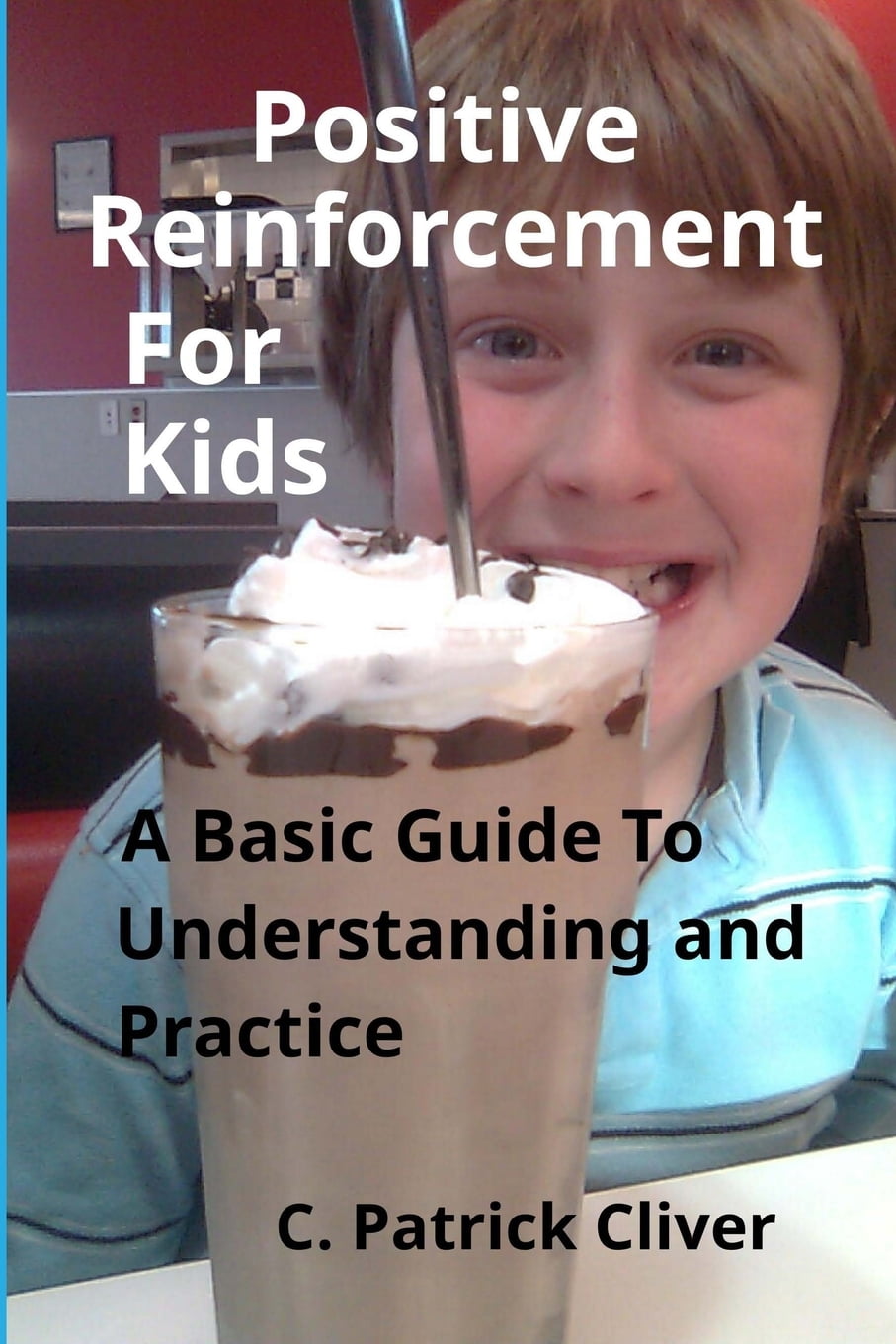 Positive Reinforcement for Kids: A Basic Guide to Understanding and ...