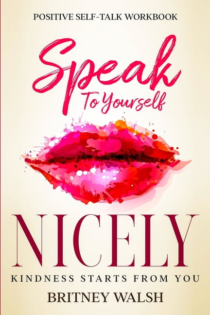 Positive Self-Talk Workbook: Speak To Yourself Nicely - Kindness Starts ...