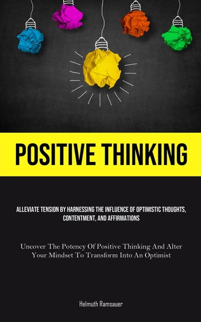 Positive Thinking: Alleviate Tension By Harnessing The Influence Of ...