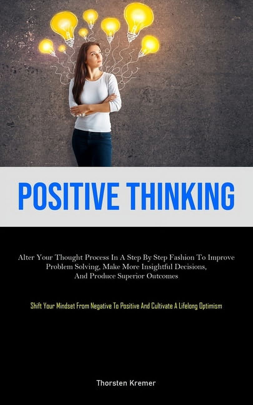 Positive Thinking: Alter Your Thought Process In A Step By Step Fashion ...