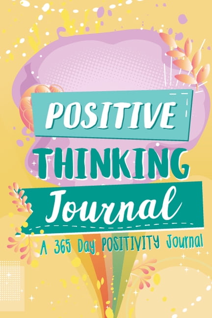 Positive Thinking Journal: A 365 Day Positivity Journal (Affirmations ...