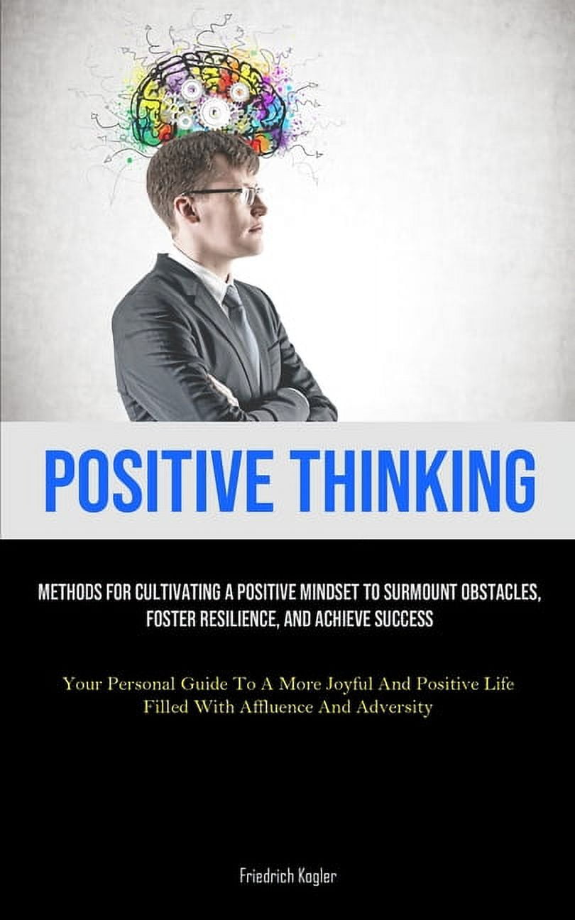 Positive Thinking: Methods For Cultivating A Positive Mindset To ...