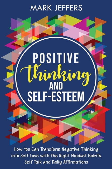 Positive Thinking and Self-Esteem: How You Can Transform Negative ...