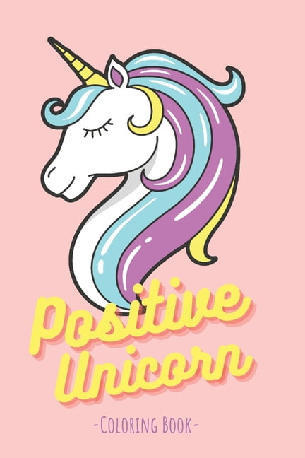 Positive Unicorn Coloring Book: An Inspirational Coloring Book for ...