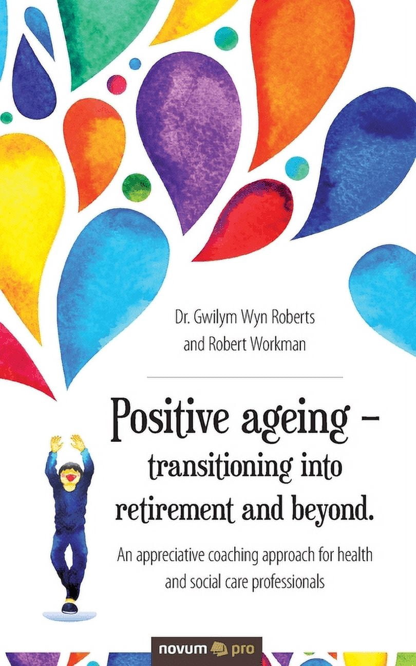 Positive ageing - transitioning into retirement and beyond. : An ...
